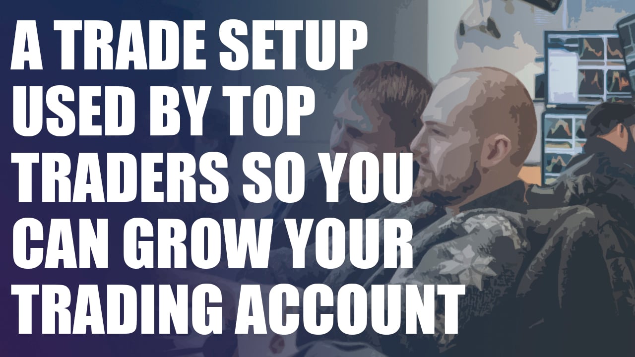 A Trade Setup Used by Top Traders So You Can Grow Your Trading Account ...