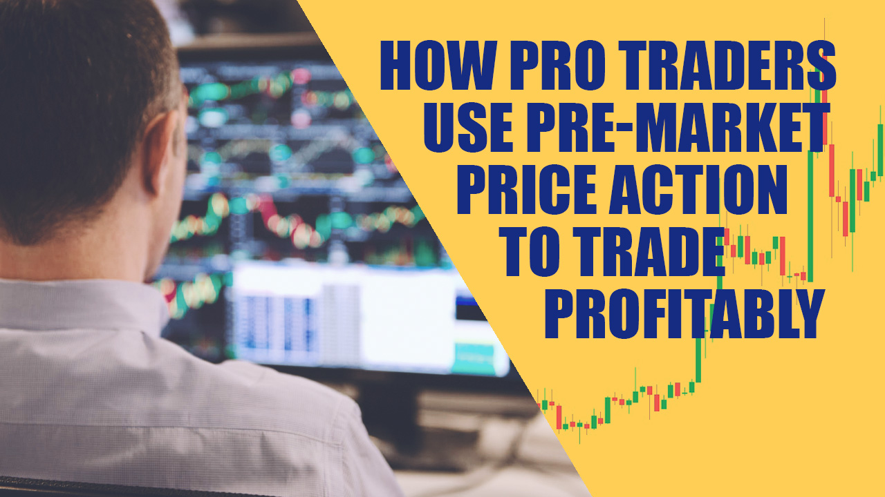 How Pro Traders Use Pre-Market Price Action To Enter Profitable Trades ...