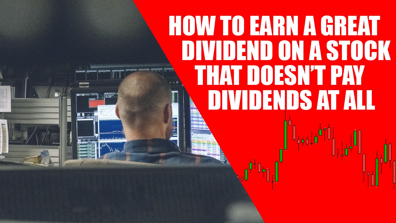 How To Earn A Great Dividend On A Stock That Doesn’t Pay Dividends At ...